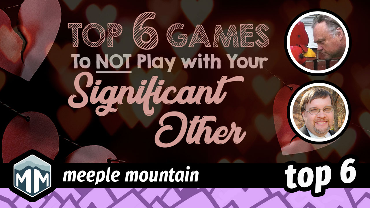 Top 6 Games to NOT Play with Your Significant Other – Meeple Mountain