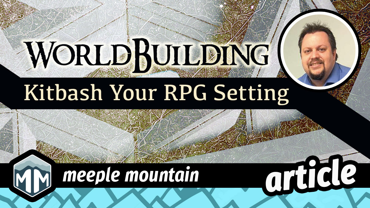 Worldbuilding: Kitbash Your RPG Setting – Meeple Mountain