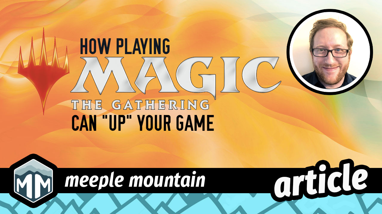 How Playing Magic: the Gathering Can “Up” Your Game – Meeple Mountain