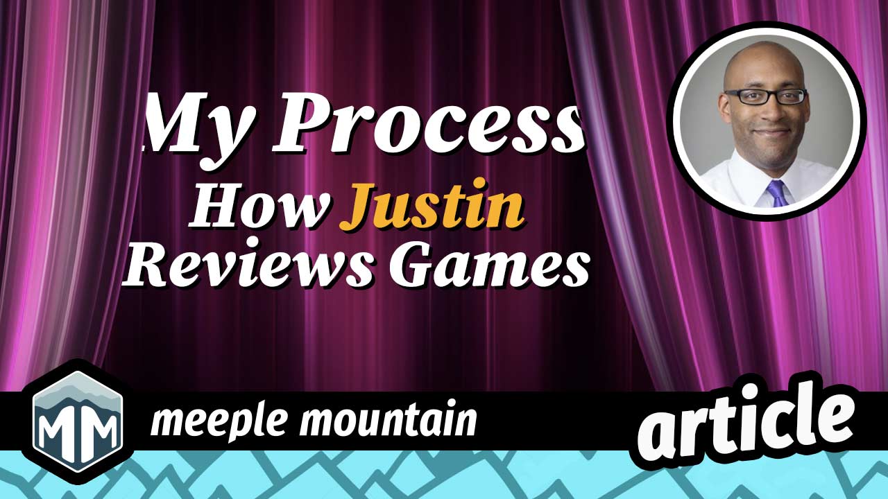 My Process: How Justin Reviews Games – Meeple Mountain