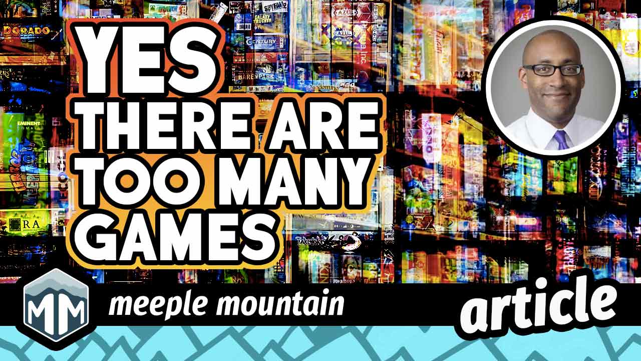 Yes, There Are Too Many Games – Meeple Mountain